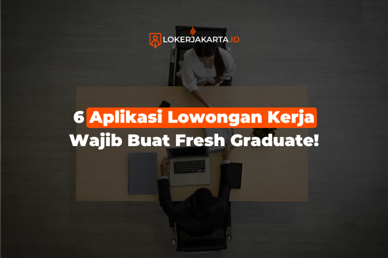 6 Aplikasi Lowongan Kerja Wajib Buat Fresh Graduate! - Loker Jakarta Blog